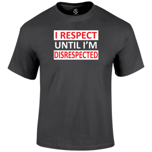 I Respect Until I'm Disrespected Funny T Shirt. UK-Produced.